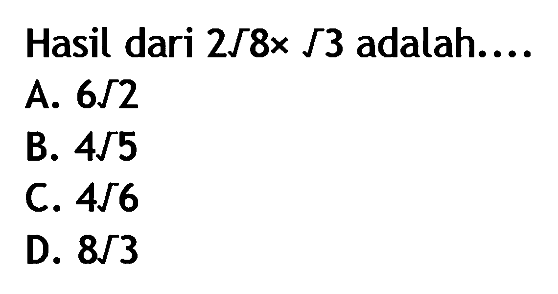 Hasil dari 2 akar(8) x akar(3) adalah ...