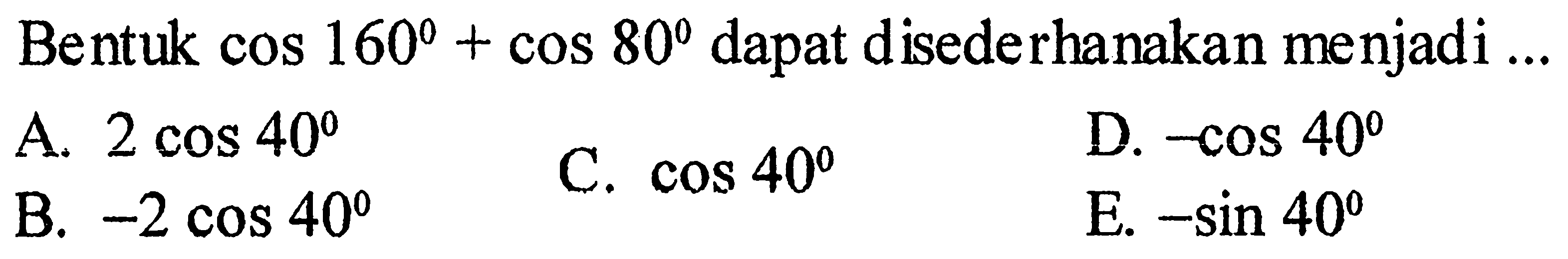 Bentuk cos 160+cos 80 dapat disederhanakan menjadi ...