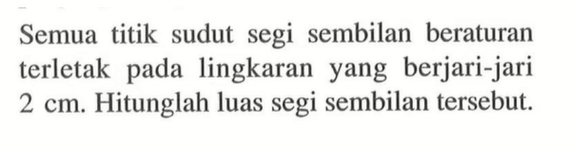 Semua titik sudut segi sembilan beraturan terletak pada l...