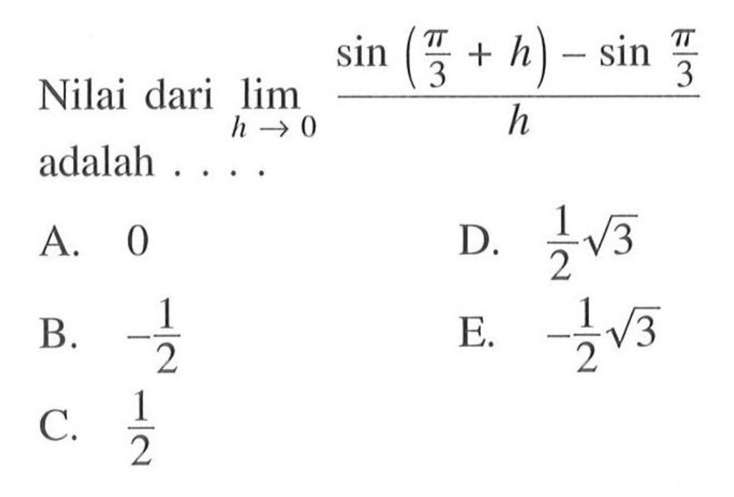 Nilai dari limit h->0 (sin(pi/3+h)-sin pi/3)/h adalah....