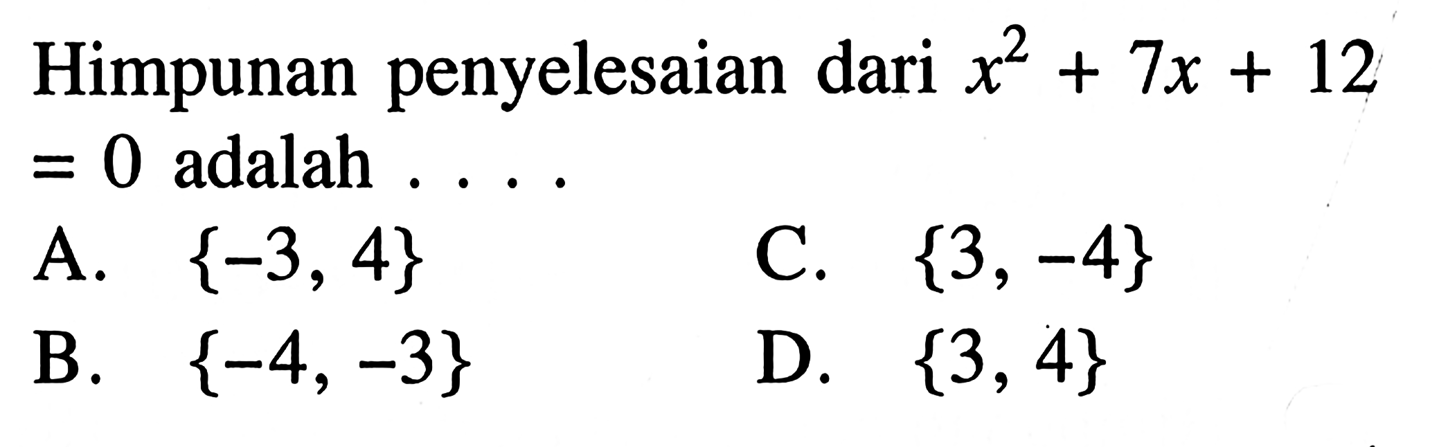 Himpunan penyelesaian dari x^2 + 7x +12 = 0 adalah .... A...