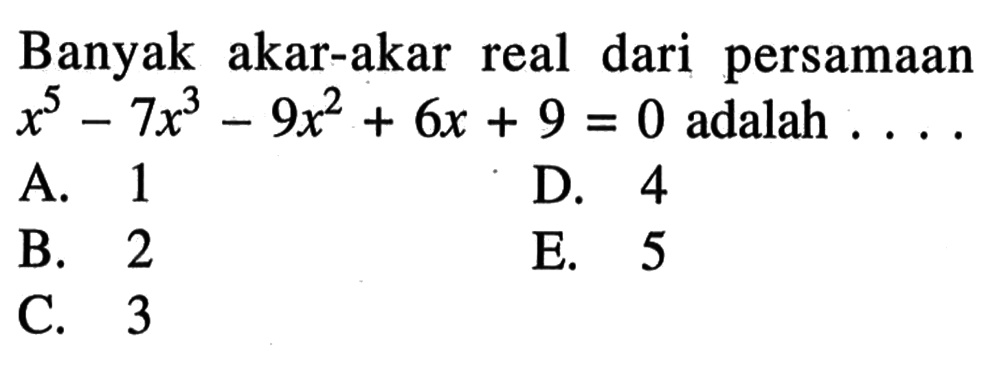 Banyak akar-akar real dari persamaan x^5 - 7x^3 - 9x^2