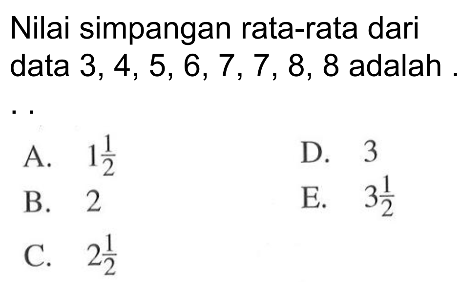 Nilai simpangan rata-rata dari data 3,4,5,6,7,7,8,8 ada...