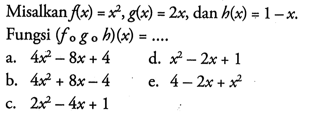 Misalkan f(x)=x^2, g(x)=2x, dan h(x)=1-x. Fungsi (fogoh)(...