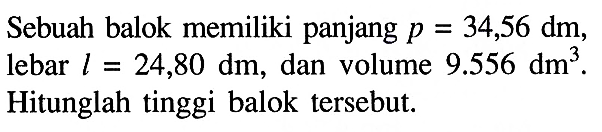Sebuah balok memiliki panjang p = 34,56 dm, lebar l = 24,...