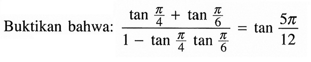 Buktikan bahwa: (tan pi/4+tan pi/6)/(1-tan pi/4 tan pi/6)...