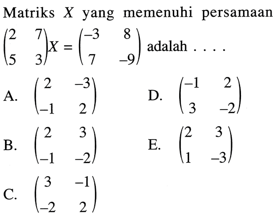 Matriks X yang memenuhi persamaan (2 7 5 3)X = (-3 8 7 -9...