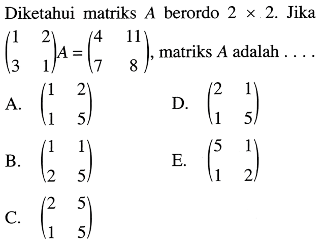 Diketahui matriks A berordo 2x2. Jika (1 2 3 1)A=(4 11 7 ...