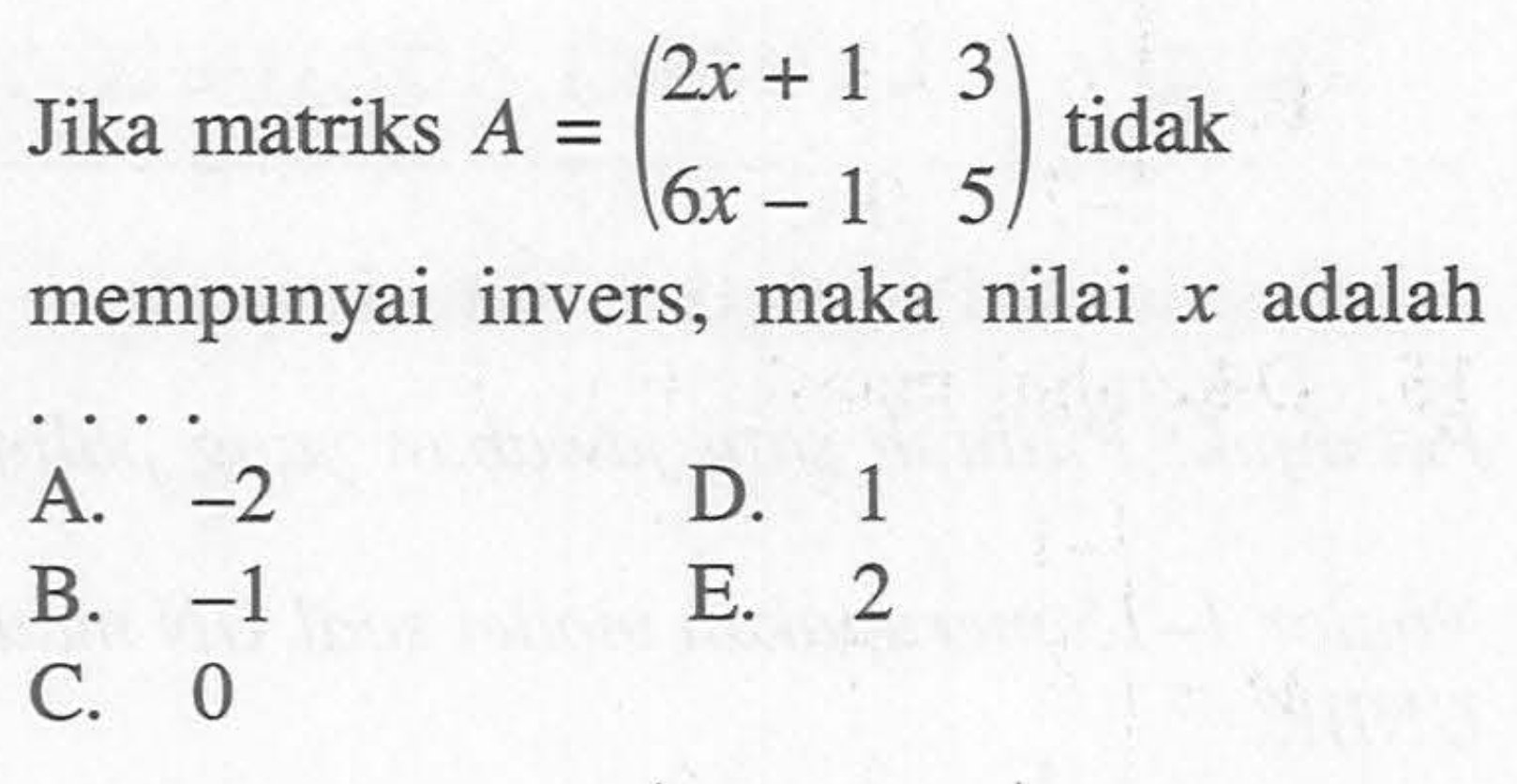 Jika matriks A=(2x+1 3 6x-1 5) tidak mempunyai invers, ma...