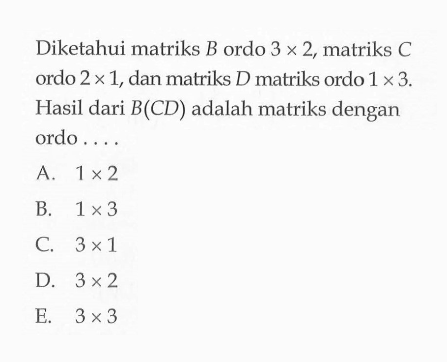 Diketahui matriks B ordo 3x2, matriks C ordo 2x1, dan mat...