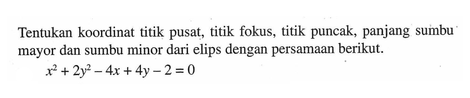 Tentukan koordinat titik pusat, titik fokus, titik puncak... Tentukan koordinat titik pusat, titik fokus, titik puncak...