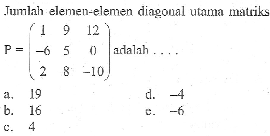 Jumlah elemen-elemen diagonal utama matriks P=(1 9 12 -6 ...