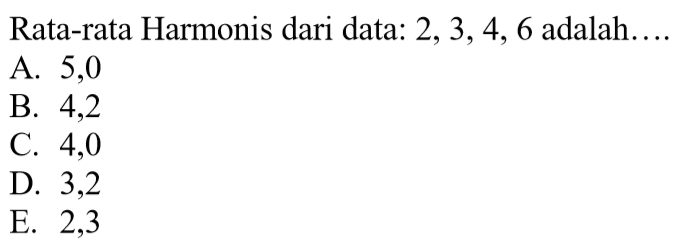 Rata-rata Harmonis dari data: 2, 3, 4, 6 adalah ...