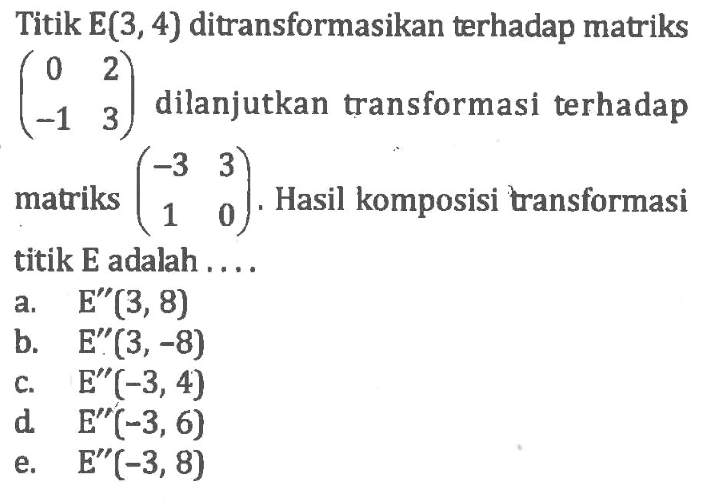 Titik E(3,4) ditransformasikan terhadap matriks (0 2 -1 3...
