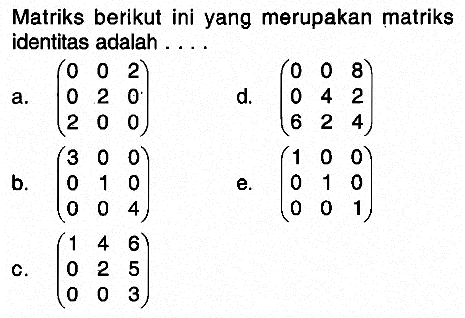 Matriks berikut ini yang merupakan matriks identitas adal...