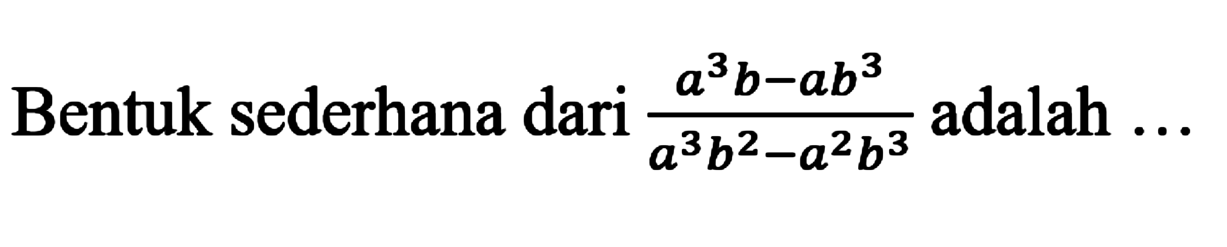 Bentuk Sederhana Dari A 3 B a B 3 a 3 B 2 a 2 B 3 Adala bentuk-sederhana-dari-a-3-b-a-b-3-a-3-b-2-a-2-b-3-adala