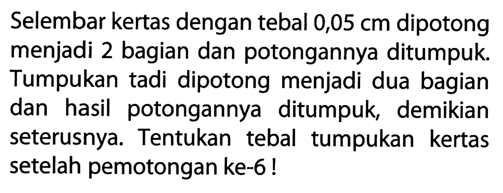 selembar-kertas-dengan-tebal-0-05-cm-dipotong-menjadi-2-b