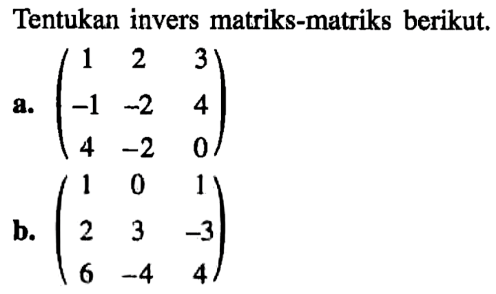 Tentukan invers matriks-matriks berikut. a. (1 2 3 -1 -2 ...