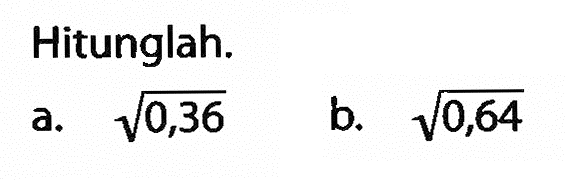Hitunglah. a. akar(0,36) b. akar(0,64)
