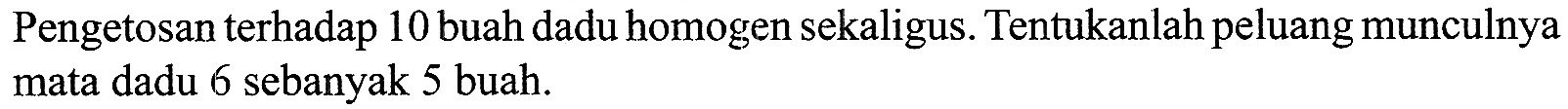 Pengetosan terhadap 10 buah dadu homogen sekaligus. Tentu...