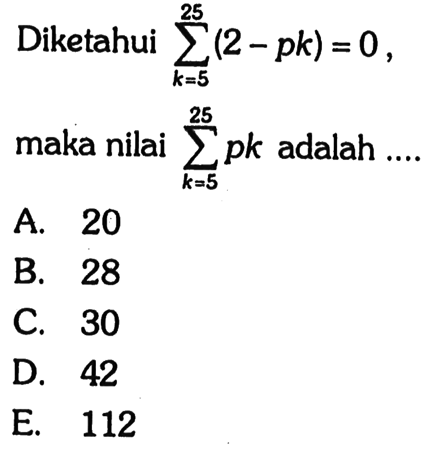 Diketahui sigma k=5 25 (2-pk)=0 , maka nilai sigma k=5 25...